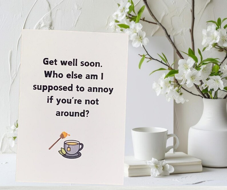 Printable Funny Get Well Card | "who Else Am I Going to Annoy ...