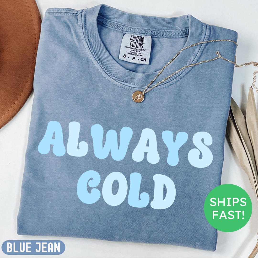 Comfort Colors® Always Cold Shirt, Funny Cold Shirt, Shirt for ...