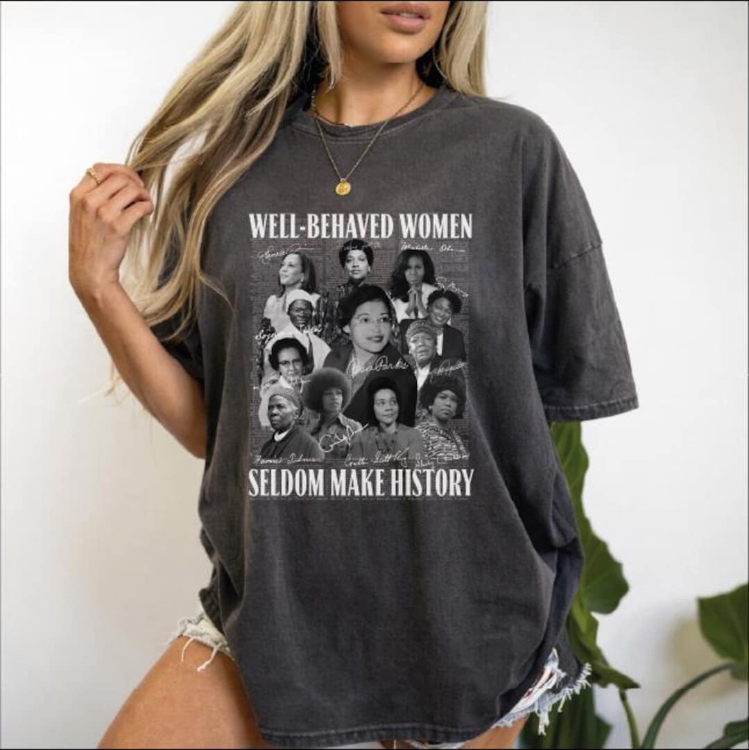 Well-behaved Women Seldom Make History Shirt, Black History Month Tee ...