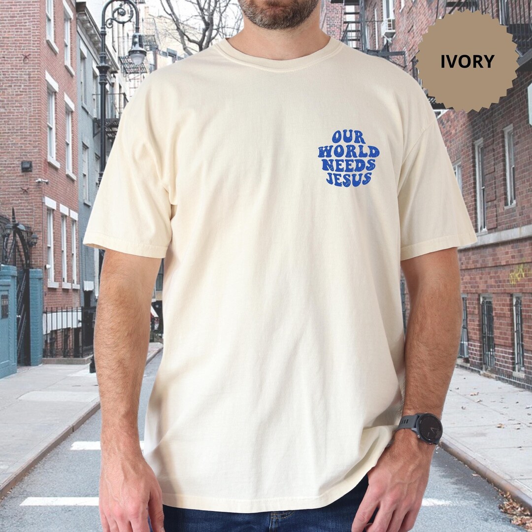 Comfort Colors® Our World Needs Jesus Shirt, Jesus Shirt, Mens ...
