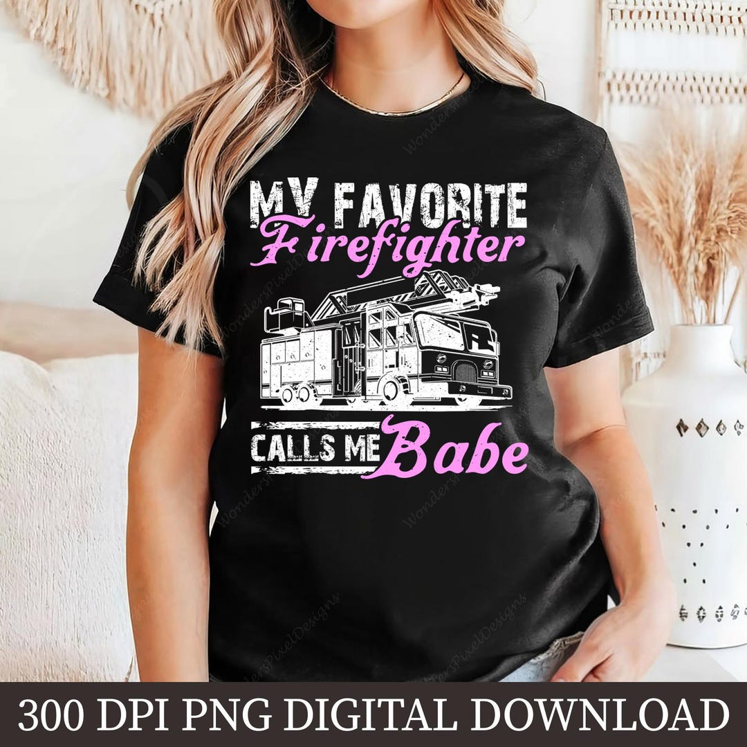 Firefighter Sublimation PNG, My Favorite Firefighter Calls Me Babe ...