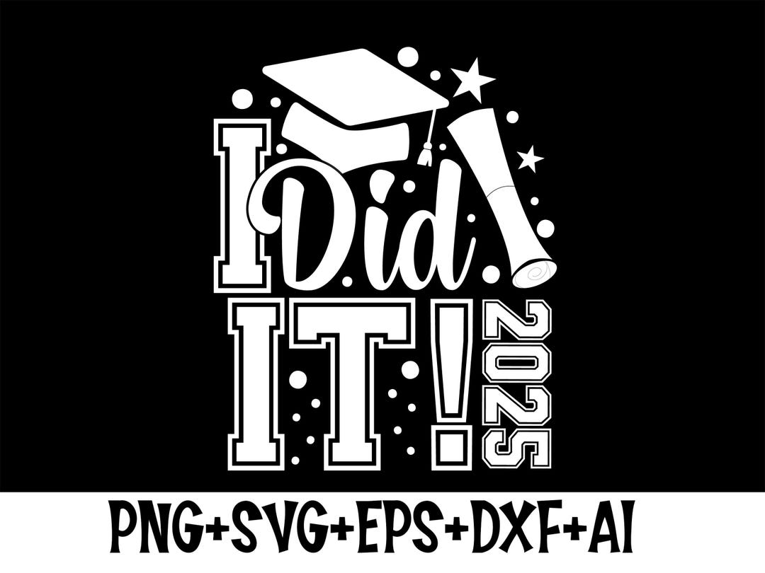 2025 I Did It Svg Png,dxf,eps,ai,last Day of School Congratulations ...