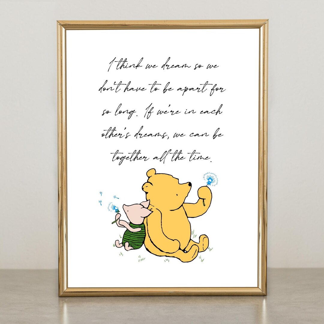 I Think We Dream so We Don’t Have to Be Apart for so Long ... Winnie ...