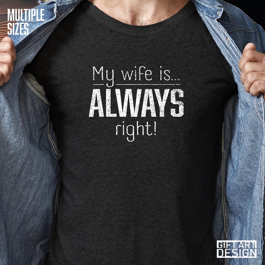 My Wife is Always Right Shirt - Funny Unisex T-shirt - Husband and Wife ...