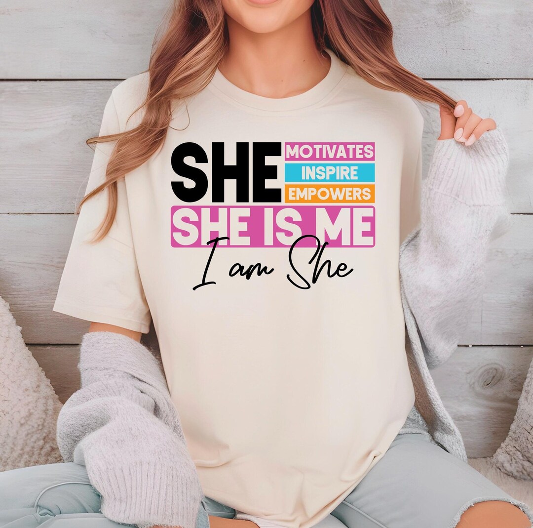 She Motivates Inspires Empowers Women Shirt, She is Me Shirt, I Am She ...