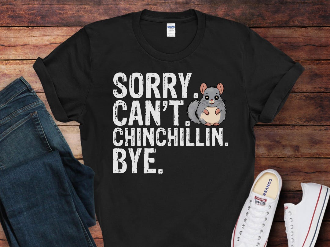 Sorry Can't Chinchillin' Bye T-shirt | Chinchilla Lover Tee | Gift for ...