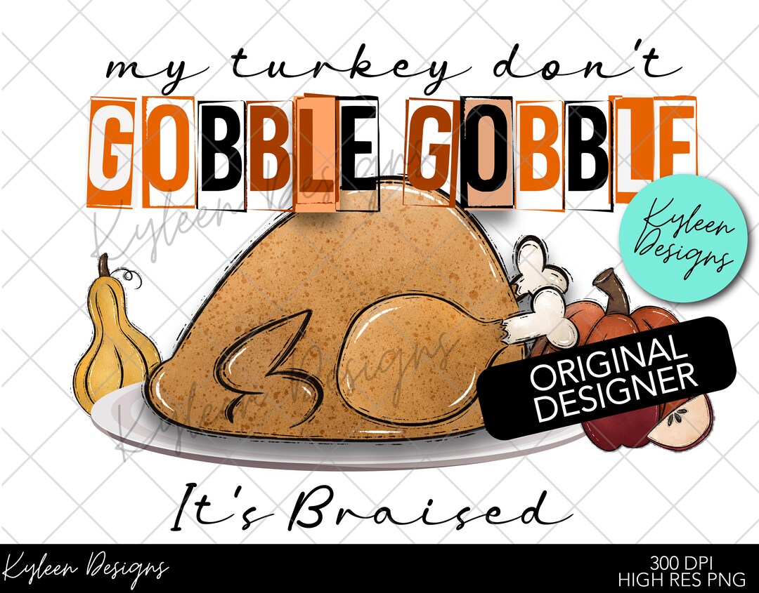 My Turkey Don't Gobble Gobble Its Braised High RES PNG for Screen Print ...