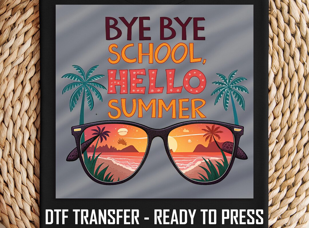 Bye Bye School Hello Summer DTF Transfer, End of School Year Shirt, Fun ...
