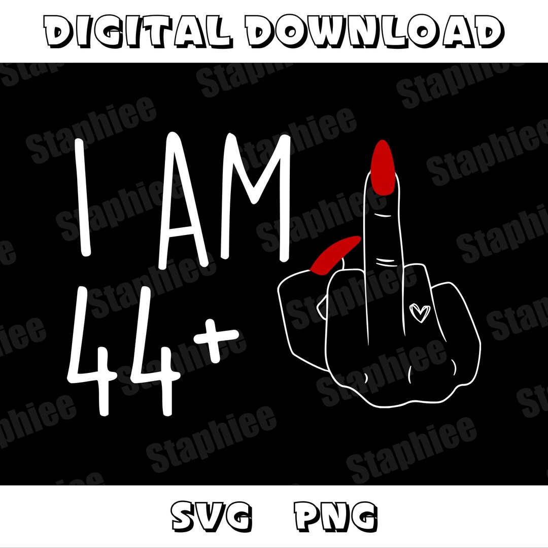 I Am 44 Plus One Middle Finger SVG PNG, Funny 45th Birthday Shirt ...
