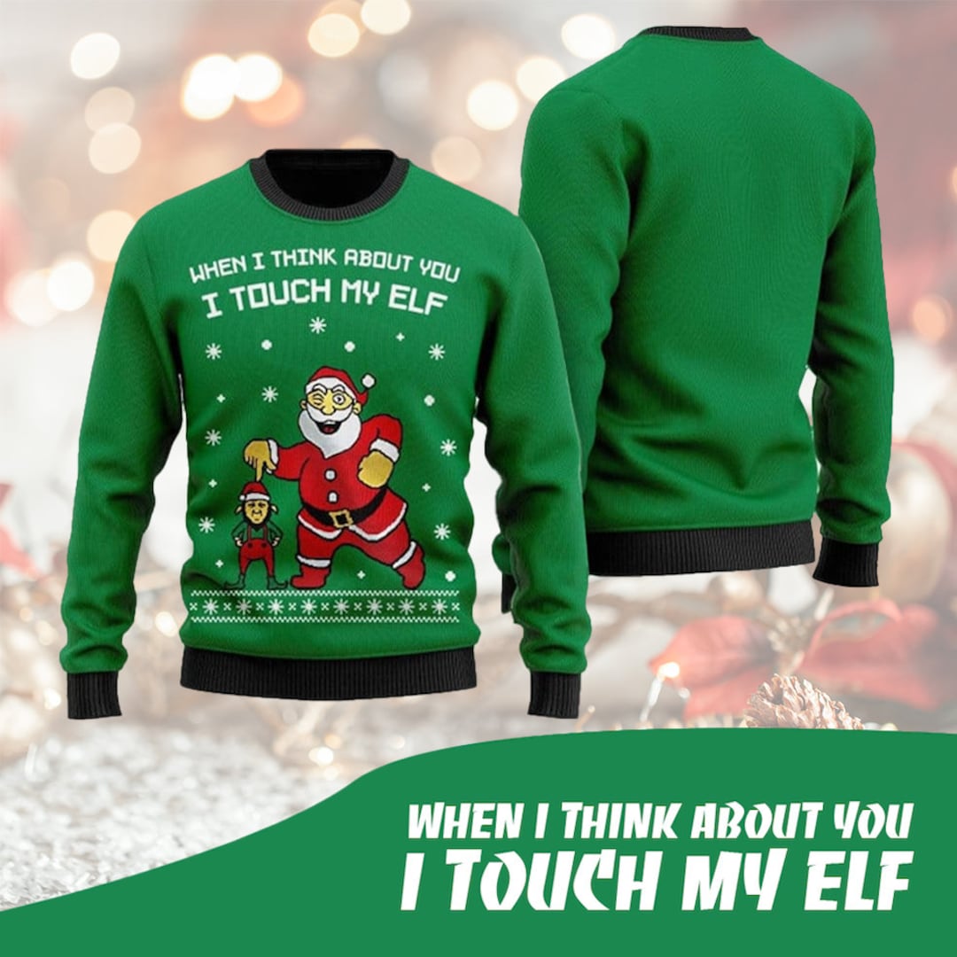 When I Think About You I Touch My Elf Ugly Sweater Christmas Ugly ...