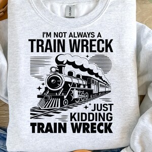 I’m Not Always a Train Wreck Svg, Funny Train Quote Png, Hot Mess Humor ...