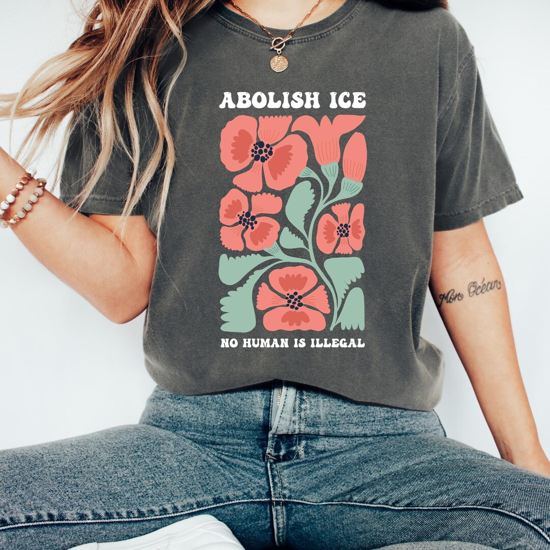 Comfort Colors® Abolish Ice No Human is Illegal Shirt, Floral Ice ...