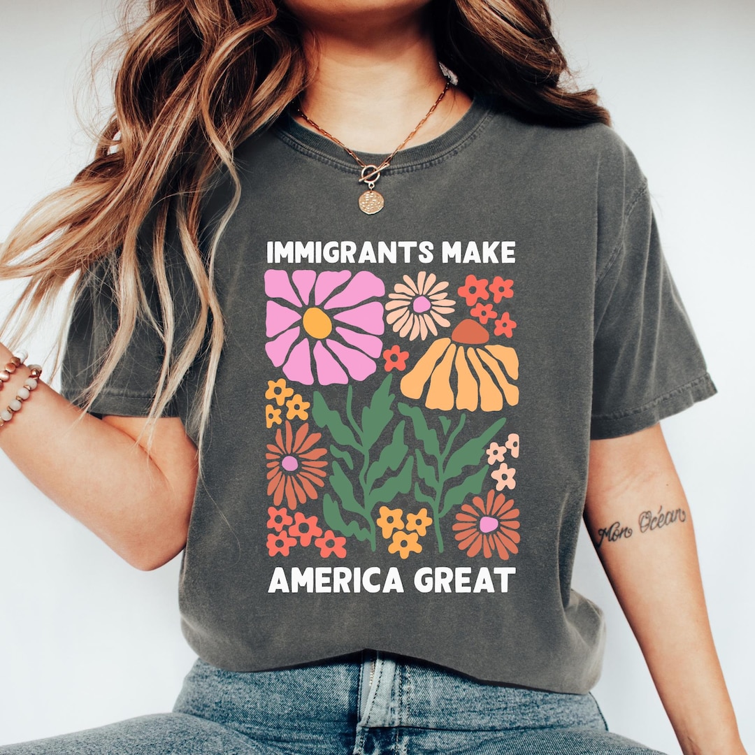 Comfort Colors® Immigrants Make America Great Shirt, Human Rights Tee ...