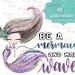 Be a Mermaid and Make Waves PNG -mermaid DTF Digital Print -mermaid ...