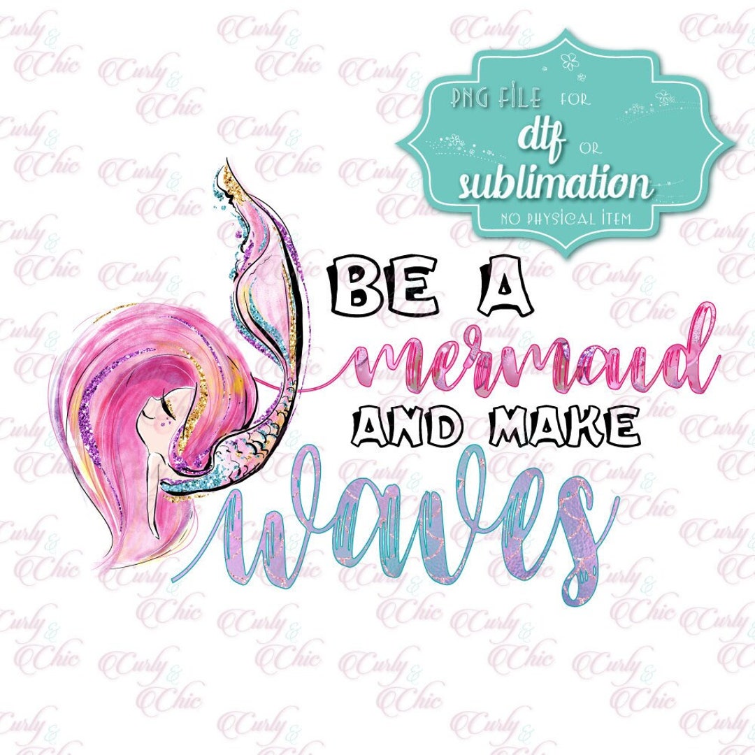 Be a Mermaid and Make Waves PNG -mermaid DTF Digital Print -mermaid ...