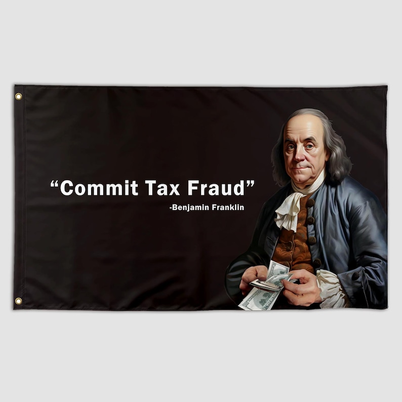 Funny Quote Flag Cimmit Tax Fraud Cool Meme Benjamin Franklin Flag ...