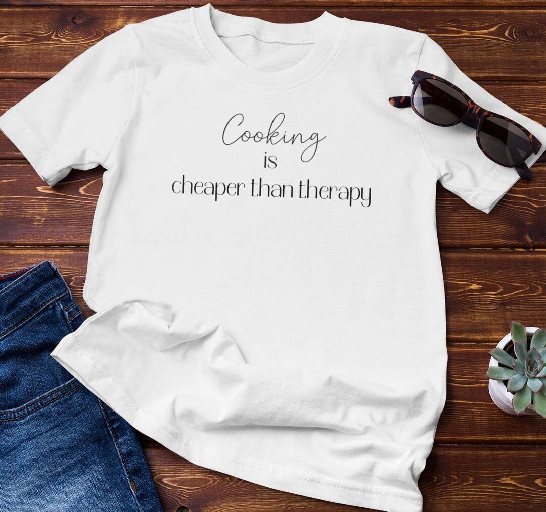 Cooking Cheaper Than Therapy, Funny Cooking Gift, Cook Shirt, Chef T ...