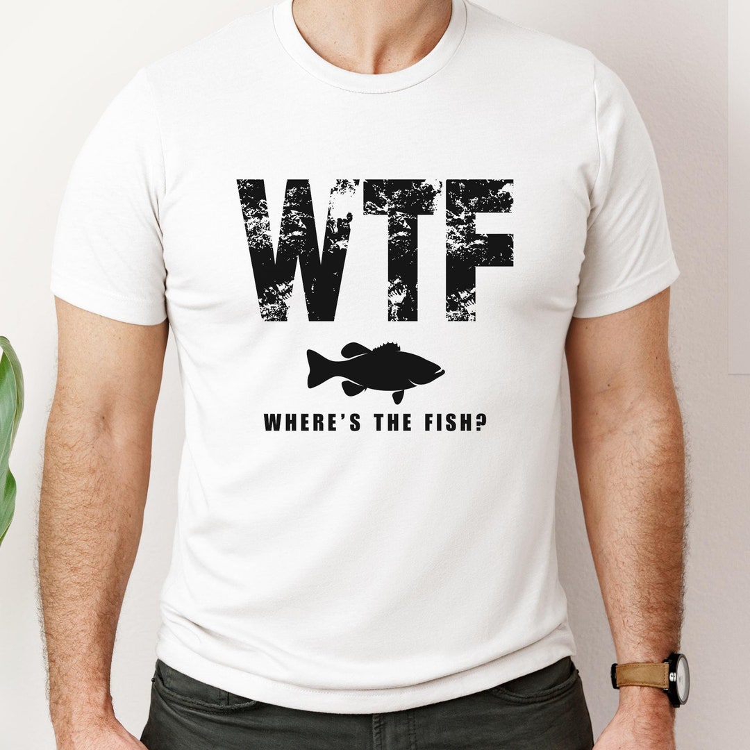 WTF Where's the Fish Shirt, Dad Fishing T-shirt, Funny Fishing Tee ...