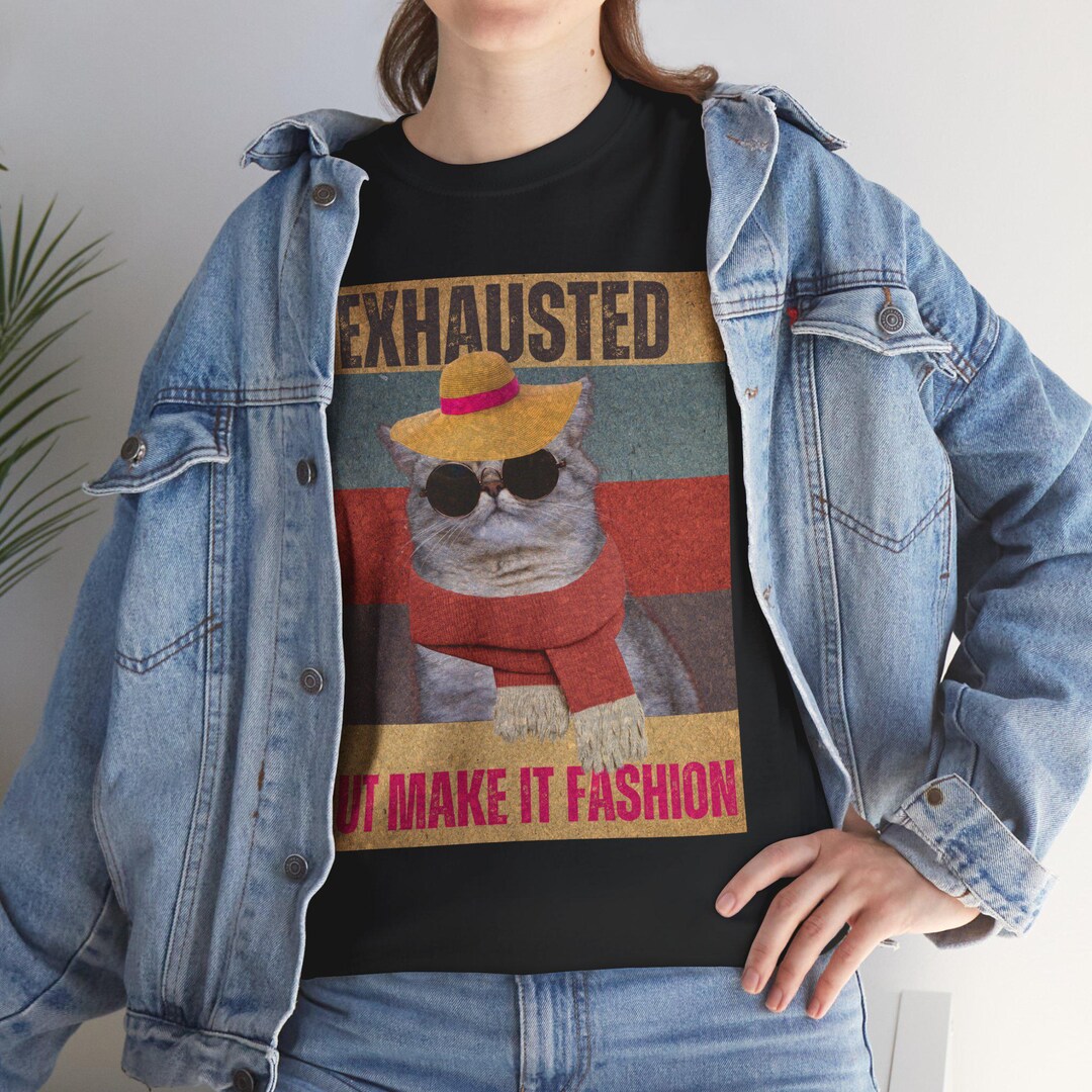 Exhausted but Make It Fashion, Meme T Shirt, Cat, Funny, Graphic Shirt ...