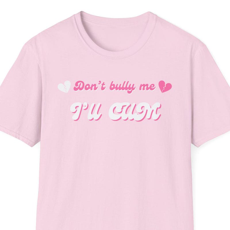 Dont Bully Me Ill Cum Shirt Etsy