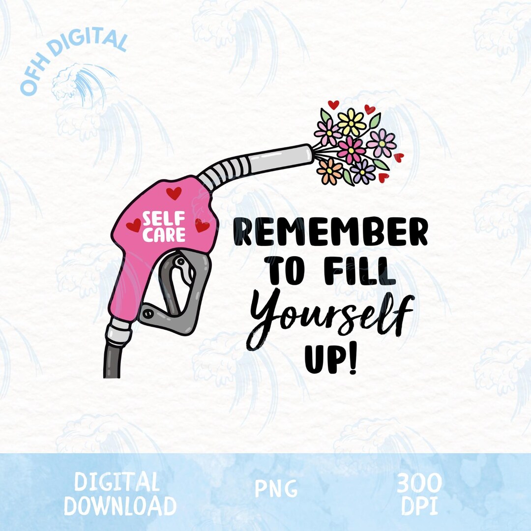 Remember to Fill Yourself up Png, Gasoline Self Care Png, Floral ...