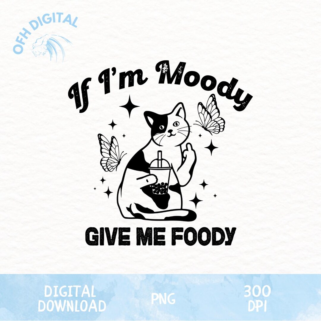If I'm Moody Give Me Foody Png, Funny Foodie Cat Png, Coffee Lover Cat ...