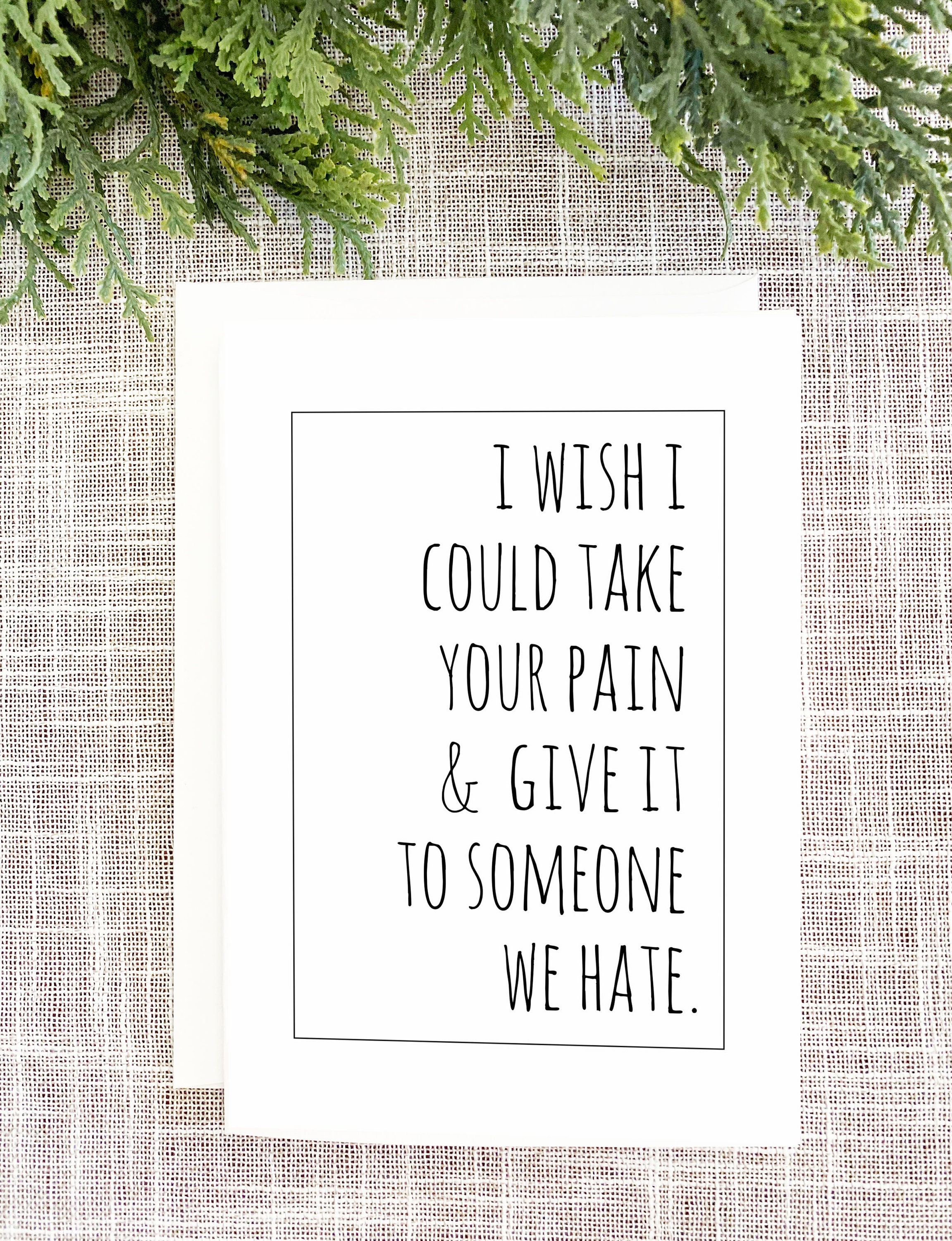 Sarcastic Get Well Card, I Wish I Could Take Your Pain and Give It to ...