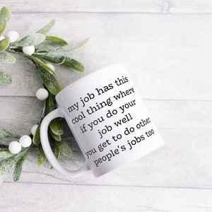 My Job Has This Cool Thing Where If You Do Your Job Well You Get to Do ...