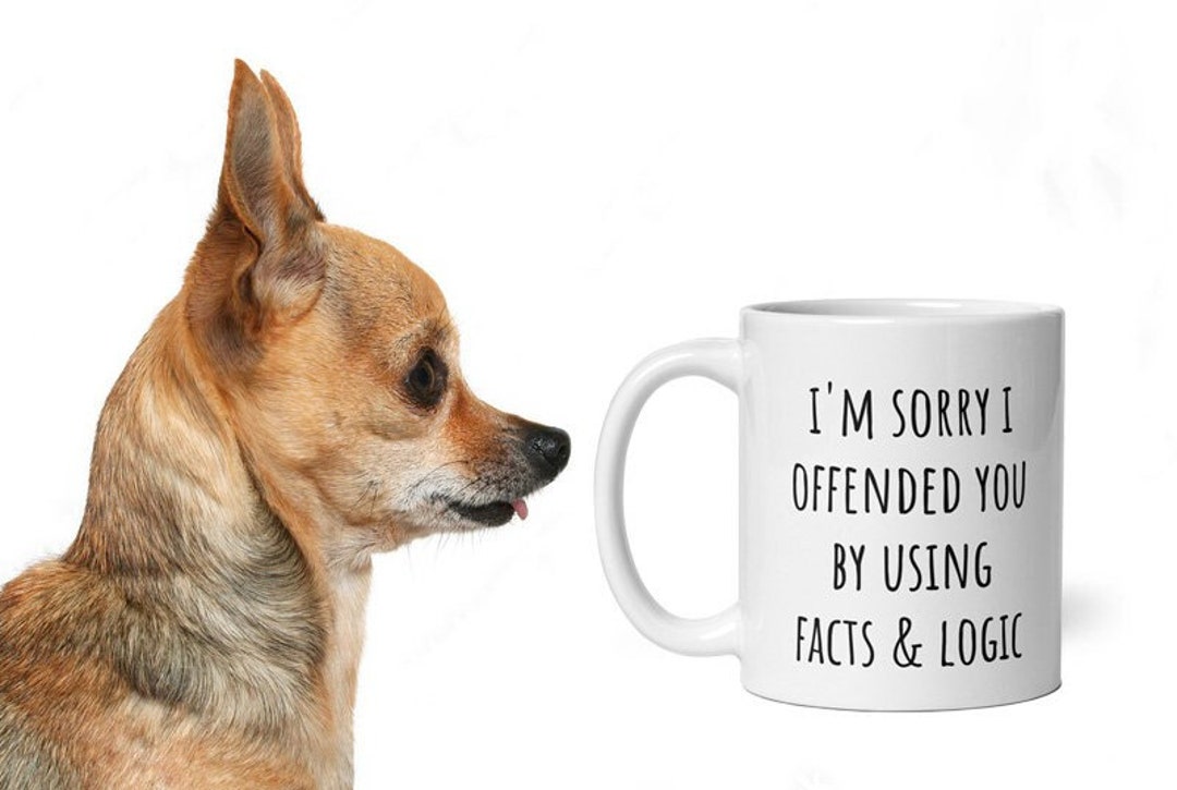 I'm Sorry I Offended You by Using Facts & Logic Sarcastic Coffee Mug ...