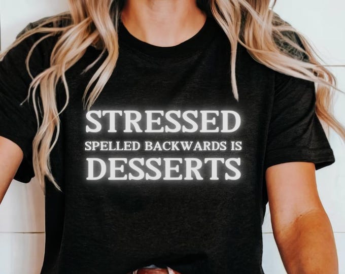 Stressed Spelled Backwards is Desserts T-shirt - Dessert Lover Shirt ...