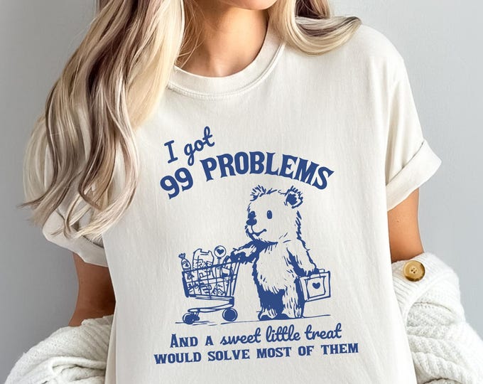 I Got 99 Problems and A Sweet Little Treat Would Solve Most of Them T ...