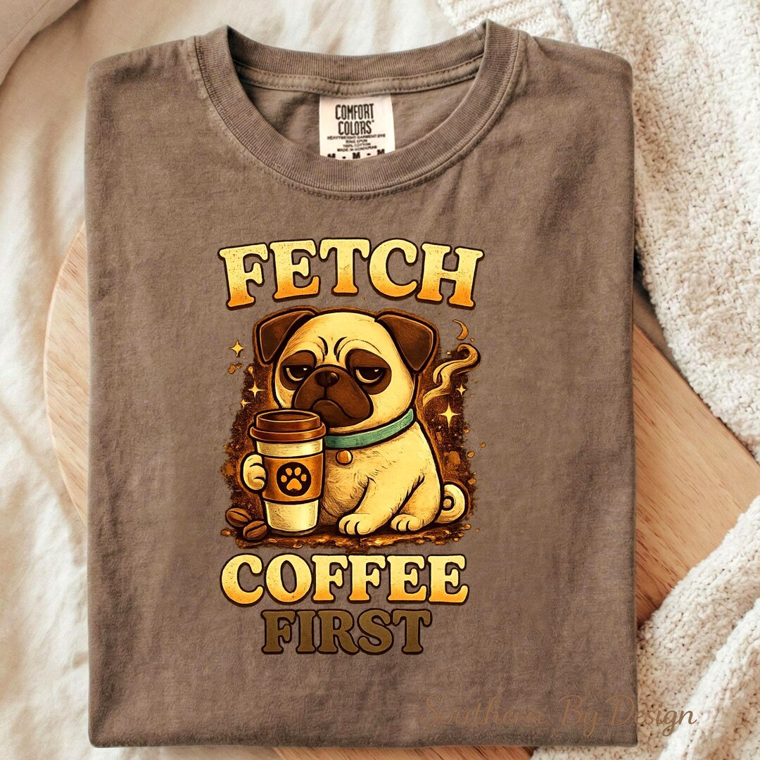 Pug Dog Coffee PNG/ Fetch Coffee First Shirt Design/ Funny Dog ...