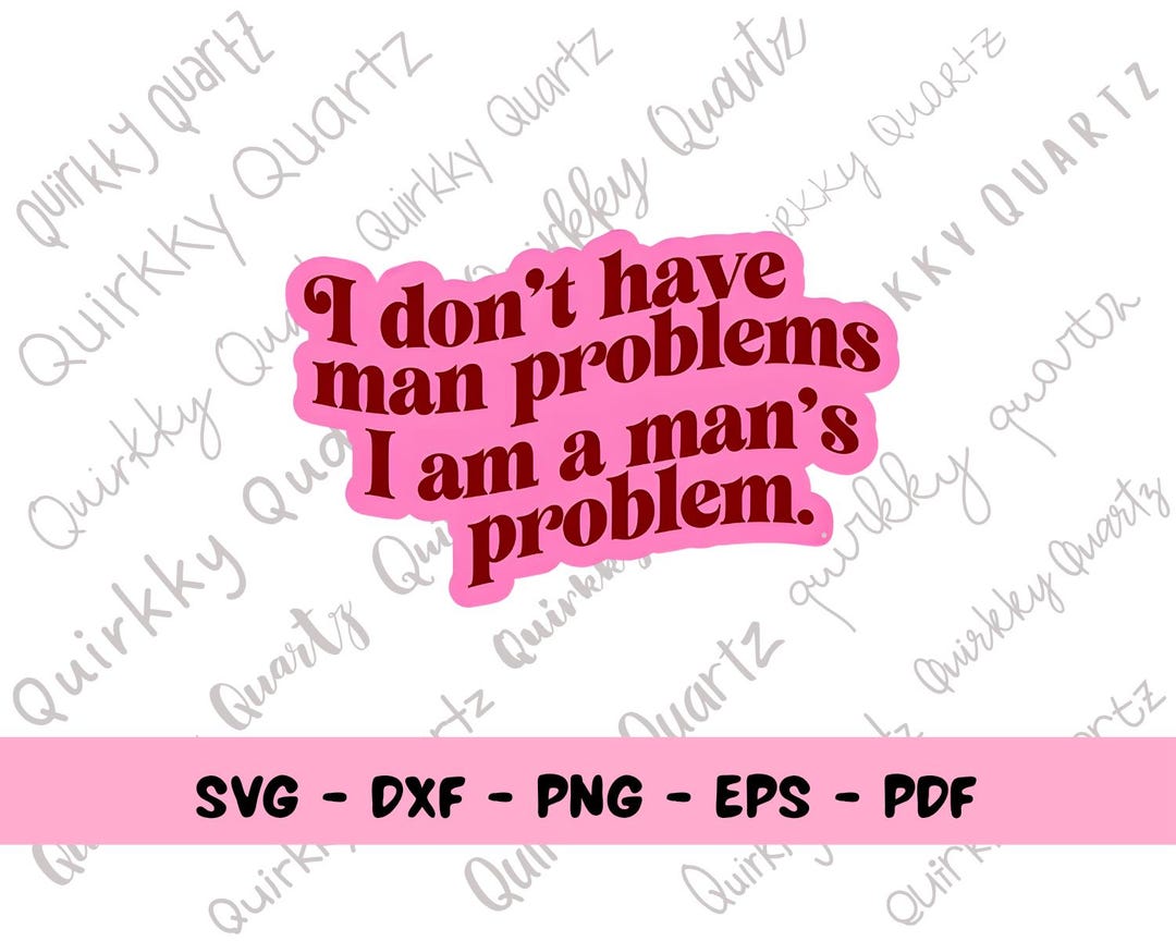 Man Problems SVG, I Dont Have Man Problems, I Am A Mans Problem Quote ...