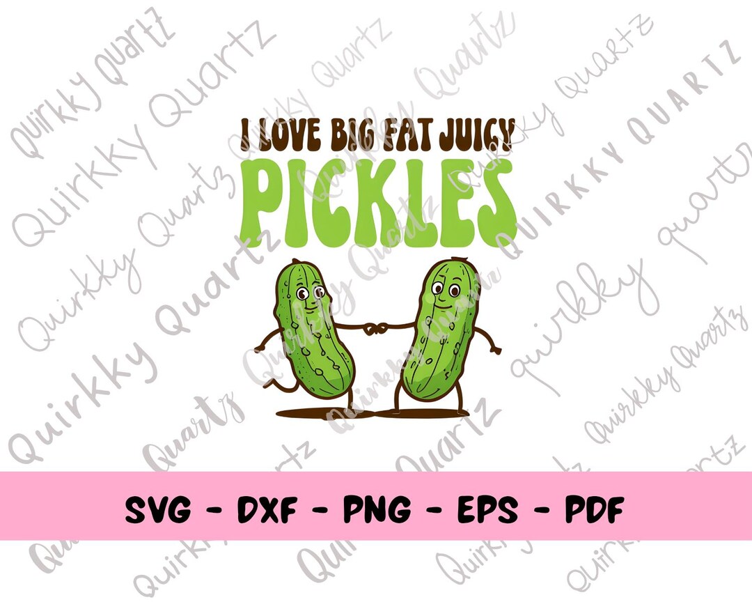 Pickle SVG, I Love Big Fat Juicy Pickles SVG, Funny SVG, Adult Humor ...