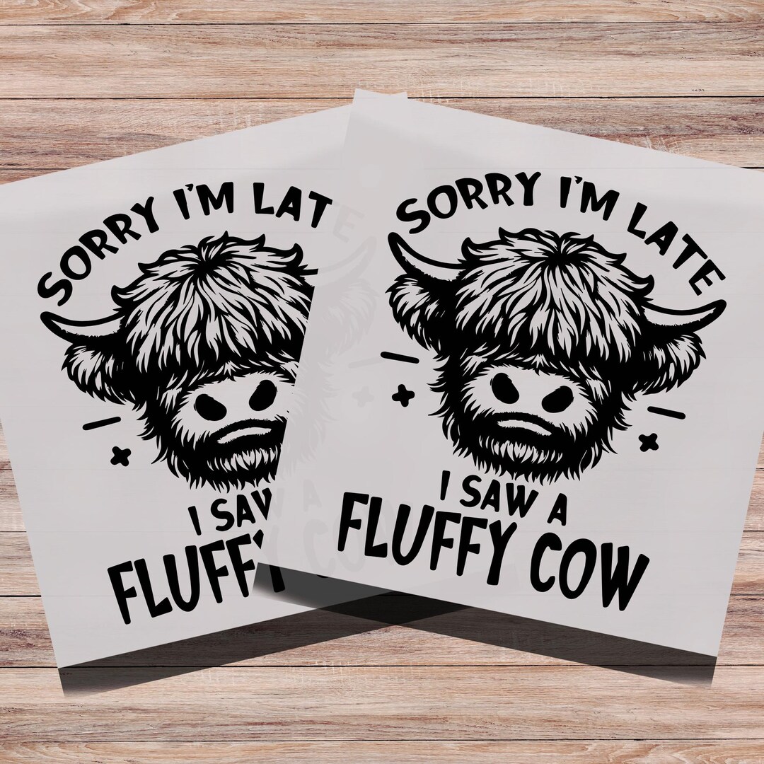 Sorry I'm Late I Saw a Fluffy Cow DTF Print Highland Cow Direct to Film ...