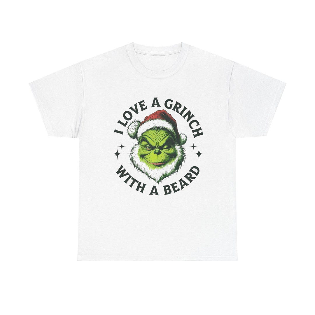 I Love a Grinch With a Beard Unisex Heavy Cotton Tee, Funny Holiday ...