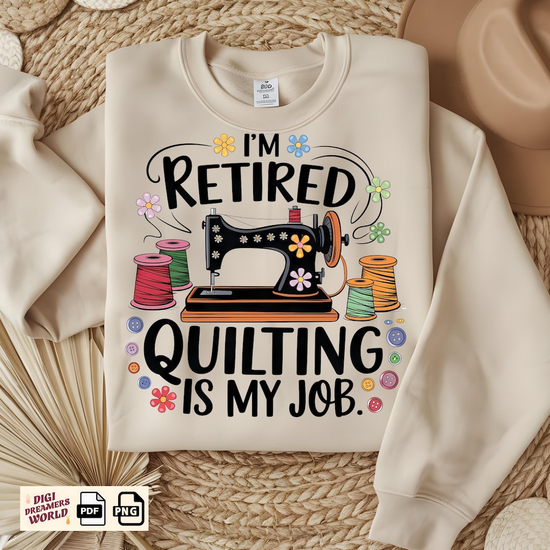 Funny Quilting PNG , Quilt Retreat Shirt, I'm Retired Quilting is My Job PNG, Gift for Quilter ...