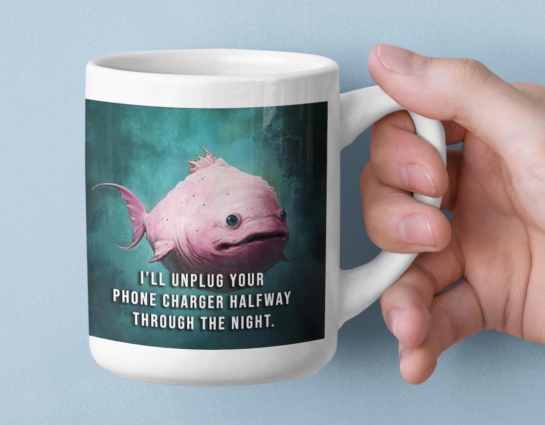 Funny Blobfish Mug I'll Unplug Your Phone Charger Halfway Through the ...