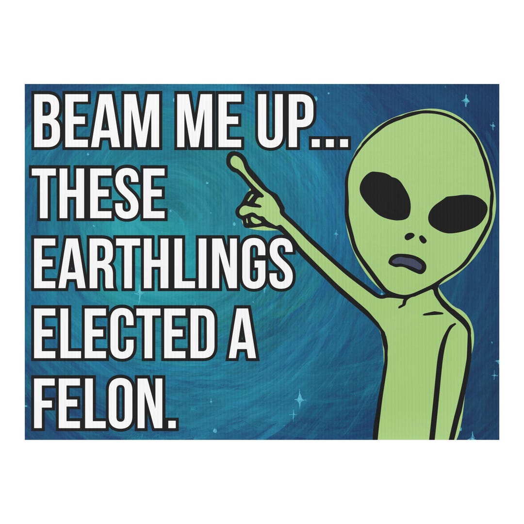 Printable Funny Anti Trump Protest Sign UFO Alien Beam Me up Earthlings ...
