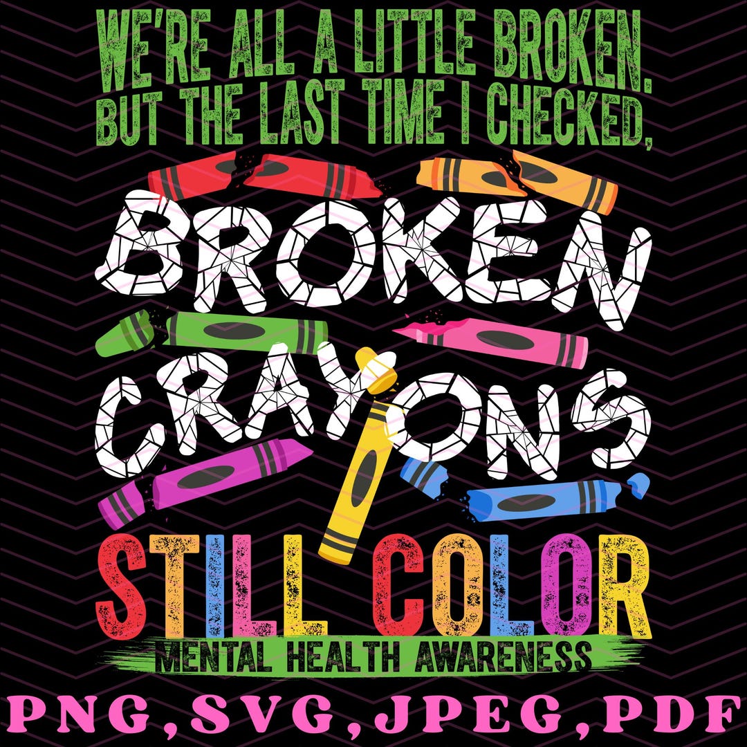 Broken Crayons Still Color SVG PNG | Mental Health Awareness Design ...