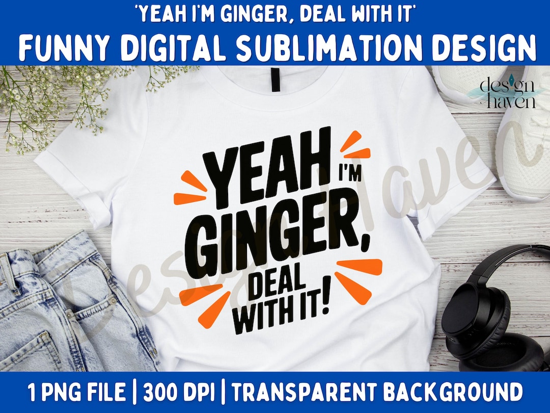 Yeah I'm Ginger Deal With It Funny PNG Sublimation Design, Digital ...