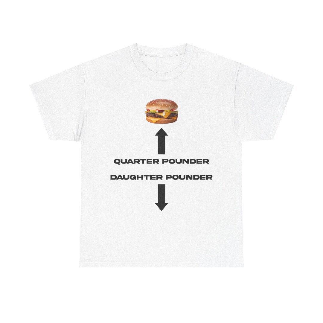 Quarter Pounder Daughter Pounder T-shirt, Slogan, Satire Tee, Unhinged ...