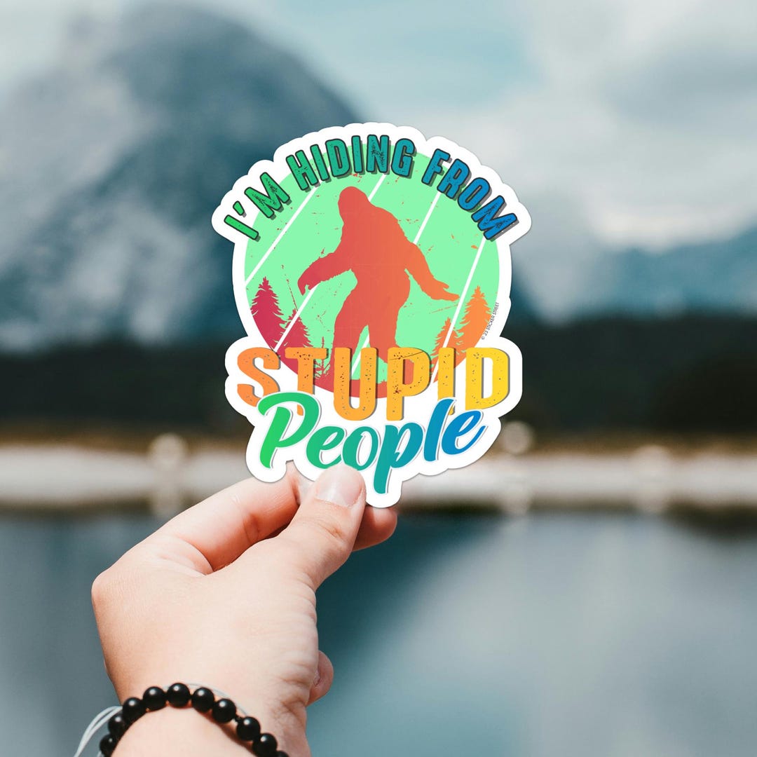 I'm Hiding From Stupid People Sticker | Funny Bigfoot Waterproof ...