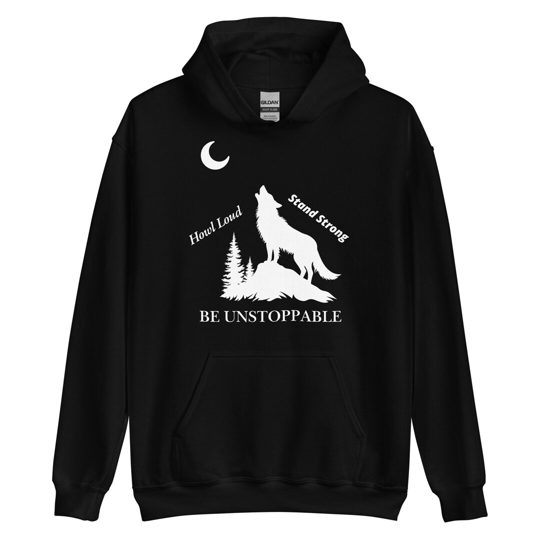 Howl Loud, Stand Strong, Be Unstoppable Wolf Hoodie - Motivational ...