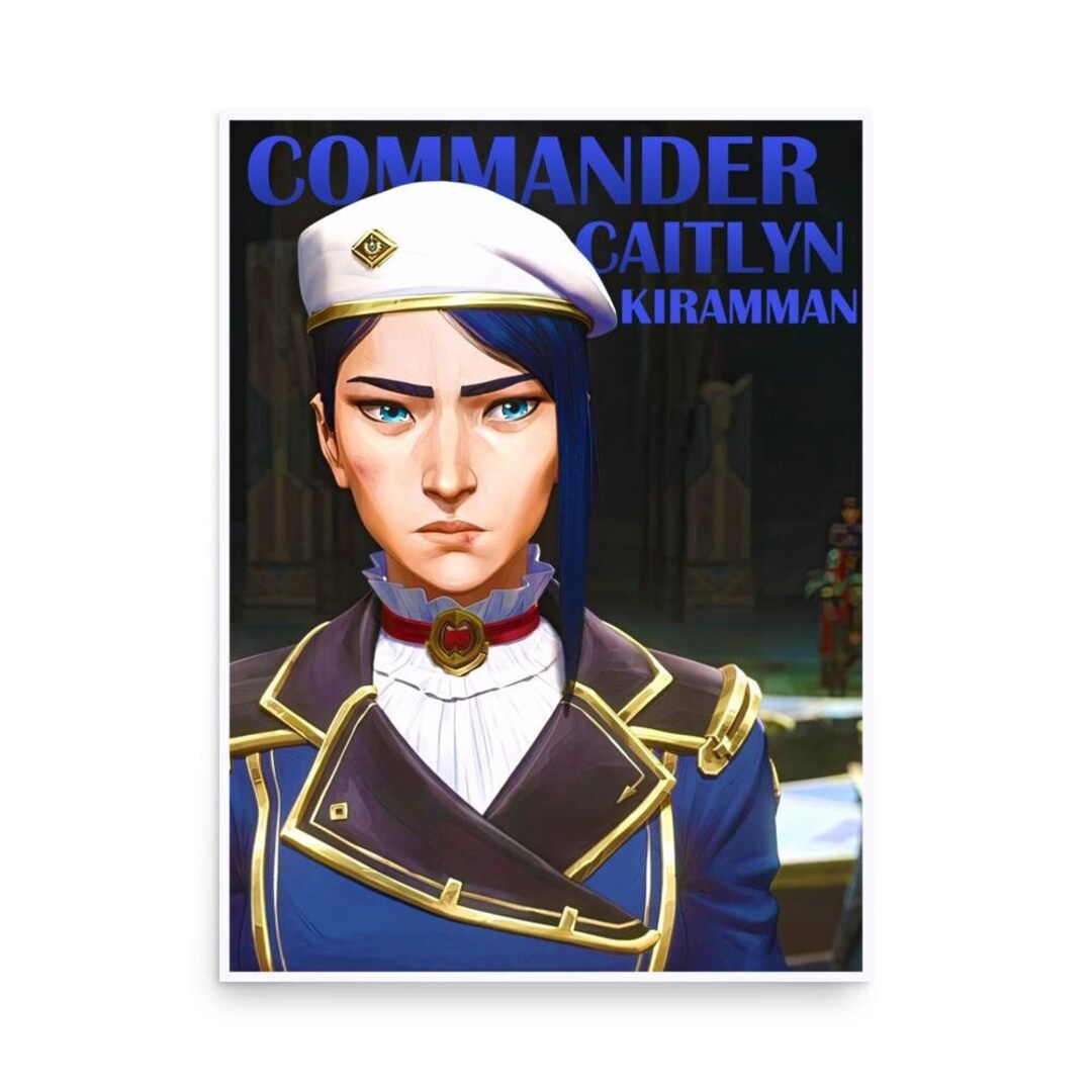 ARCANE POSTER Caitlyn Kiramman Commander Piltover Enforcers Commander ...