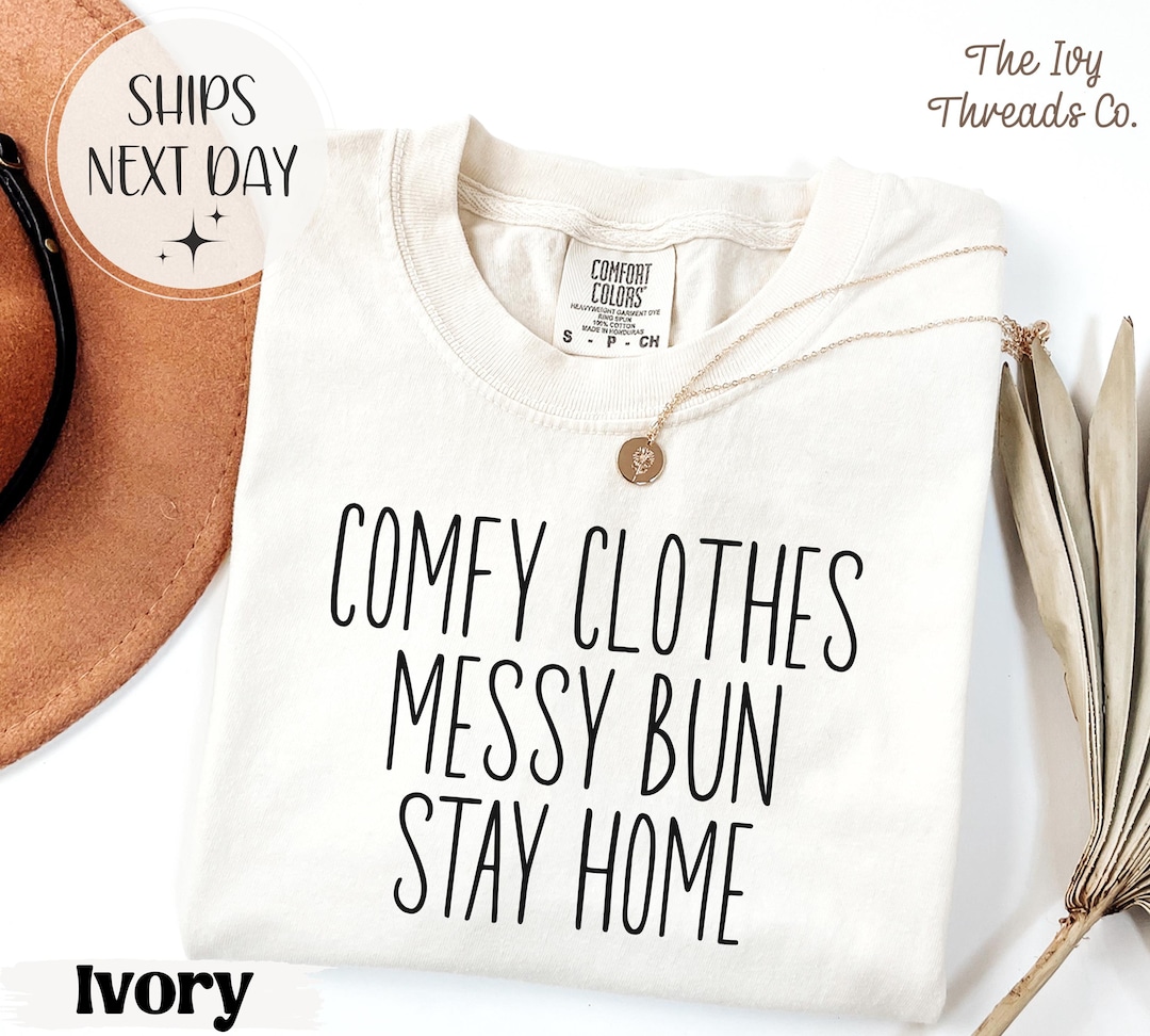 Comfort Colors® Comfy Clothes Messy Bun Stay Home T Shirt, Sweatshirt ...