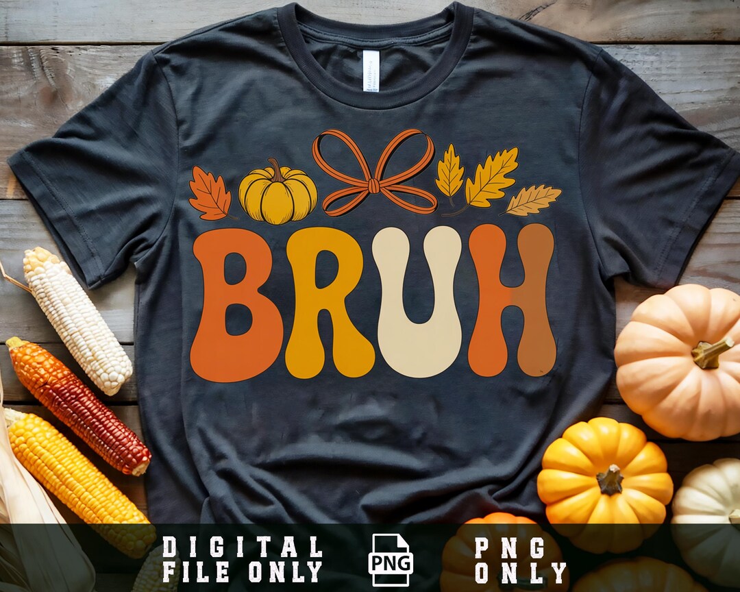 Bruh It’s Fall Png, Bruh Give Thanks Png, Autumn Vibes Cute Fall Png ...