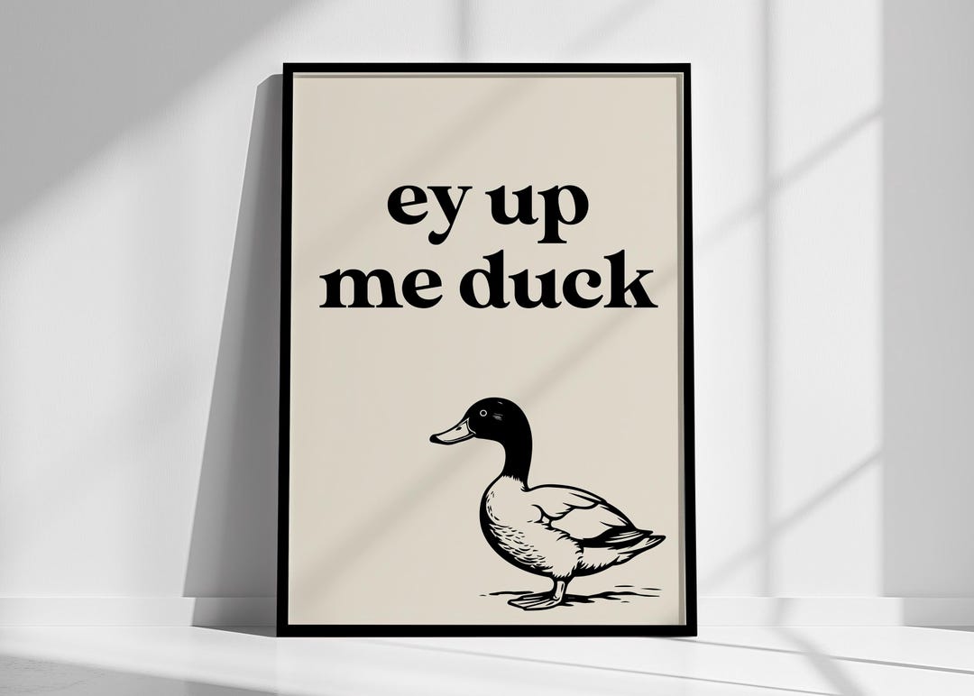 Ey up Me Duck Wall Art, Funny Northern England Saying Print, Quirky ...