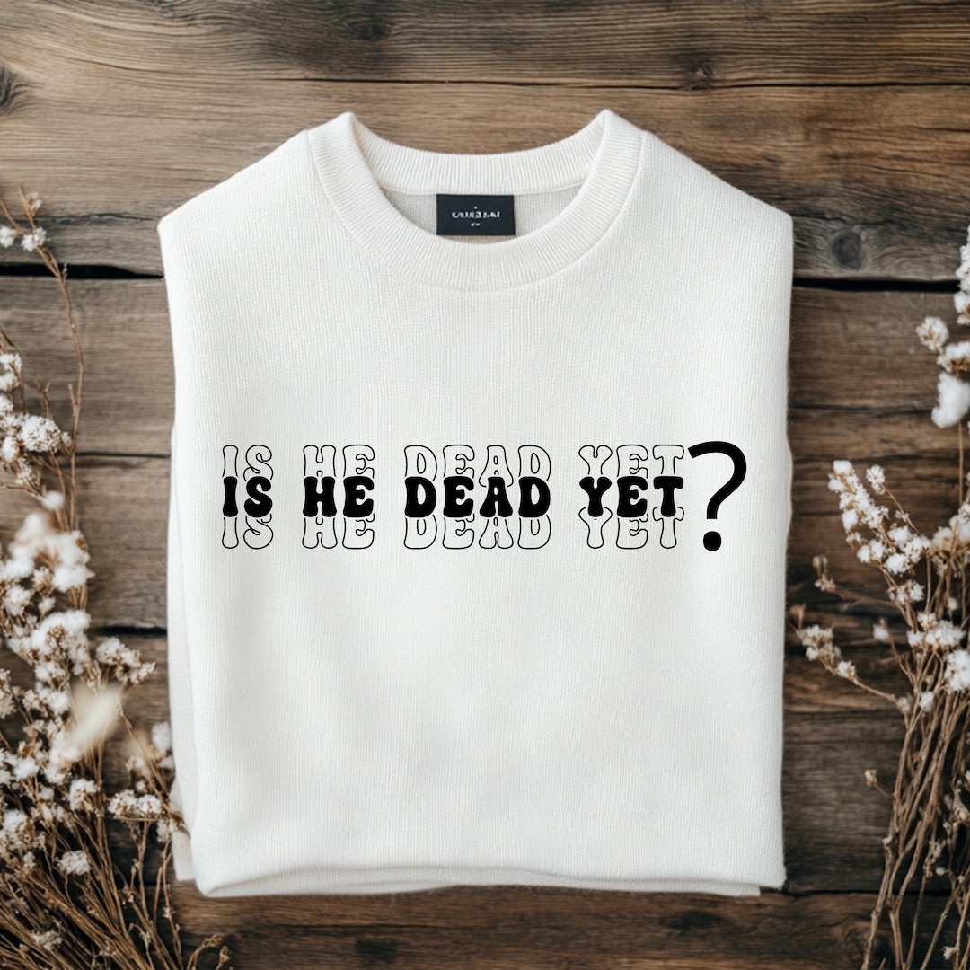 Is He Dead yet PNG&SVG, Anti Trump Gifts, Didn't Vote for Him Svg, is ...