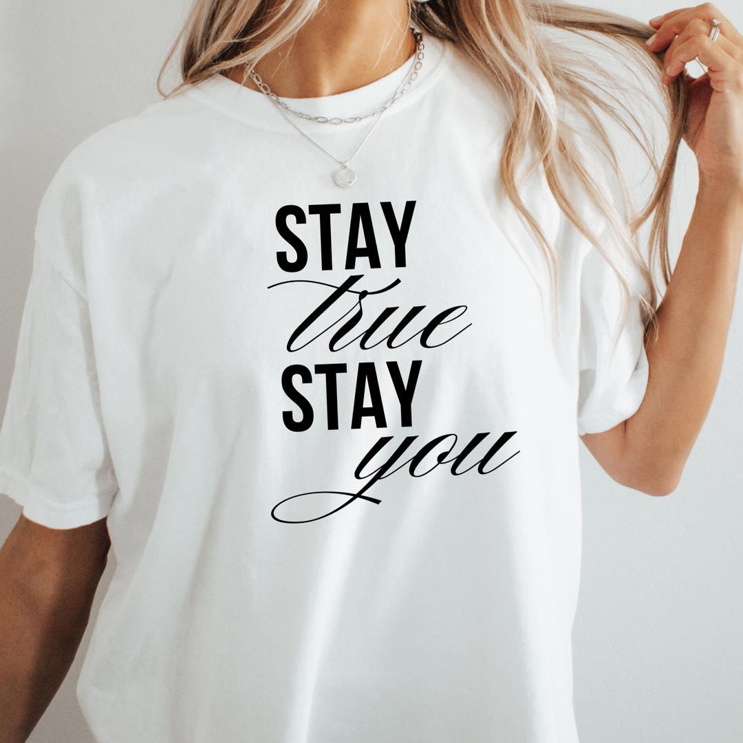Stay True Stay YOU Modern Typography Shirt Summer Shirt Comfort Colors ...
